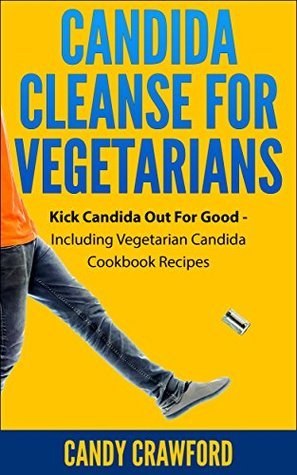 Candida Cleanse For Vegetarians by Candy Crawford | Goodreads