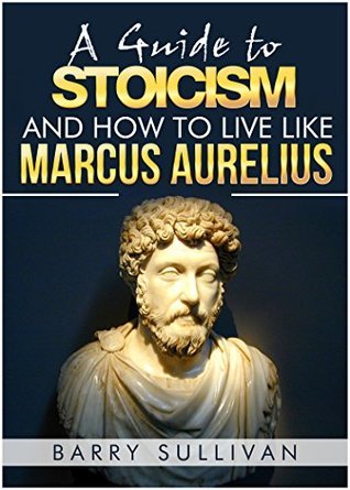 A Guide to Stoicism And How to Live Like Marcus Aurelius by Barry ...