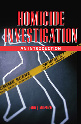 Homicide Investigation: An Introduction by John J. Miletich | Goodreads