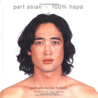 Part Asian, 100% Hapa by Kip Fulbeck | Goodreads