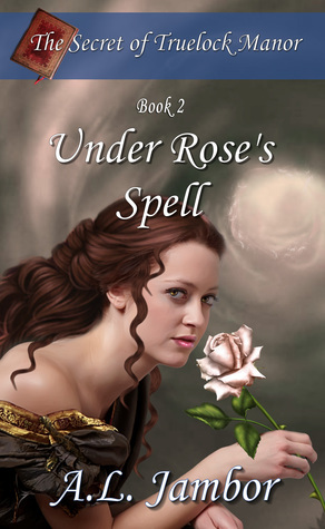 Under Rose's Spell (The Secret of Truelock Manor #2) by A.L. Jambor ...