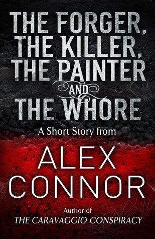The Forger, The Killer, the Painter and the Whore by Alex Connor ...