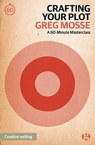 Crafting Your Plot: A 60-Minute Masterclass by Greg Mosse | Goodreads