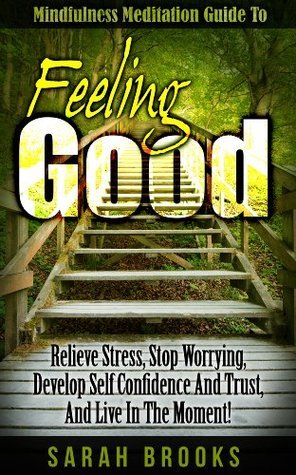 Feeling Good: Mindfulness Meditation Guide To Feeling Good! - Relieve ...