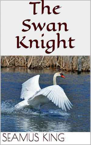 The Swan Knight by Seamus King | Goodreads
