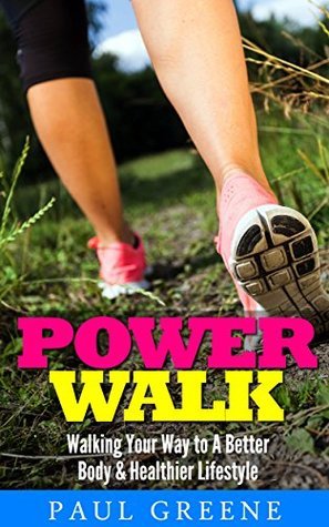 Power Walk: Walking your way to a Better Body and Healthier Lifestyle ...