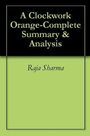 A Clockwork Orange-Complete Summary & Analysis by Raja Sharma | Goodreads