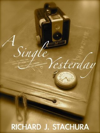A Single Yesterday by Richard J. Stachura | Goodreads