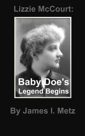 Lizzie McCourt: Baby Doe's Legend Begins by James Metz | Goodreads