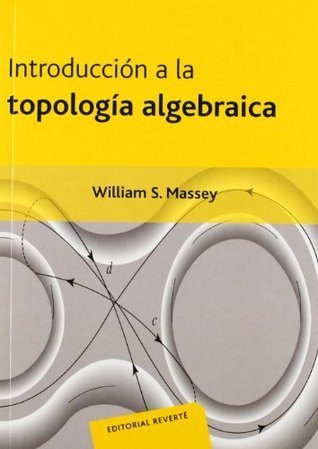 Introducción a la topología algebraica by William S. Massey | Goodreads