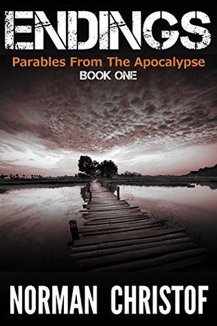 Endings (Parables From The Apocalypse #1) by Norman Christof | Goodreads