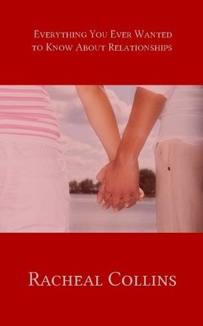 Everything You Ever Wanted to Know About Relationships by Racheal ...