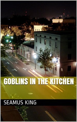 Goblins in the Kitchen by Seamus King | Goodreads