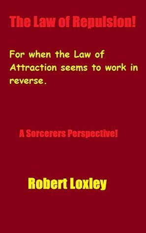 The Law Of Repulsion!: for when the Law of Attraction seems to work in ...