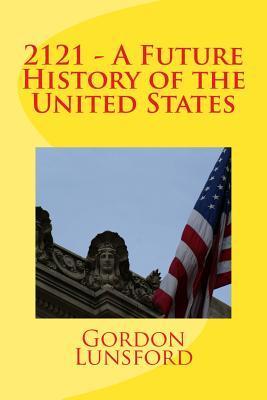 2121 - A Future History of the United States by Gordon Lunsford | Goodreads