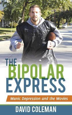 The Bipolar Express: Manic Depression and the Movies by Dave Coleman ...