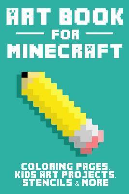 Art Book for Minecraft: Coloring Pages, Kids Arts Projects, Stencils ...