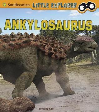Ankylosaurus (Smithsonian Little Explorer) by Sally Lee | Goodreads