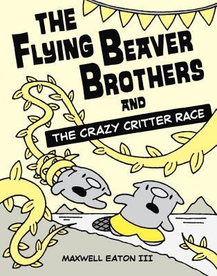 The Flying Beaver Brothers and the Crazy Critter Race: by Maxwell Eaton ...