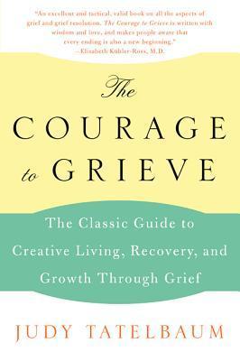 The Courage to Grieve: The Classic Guide to Creative Living, Recovery ...