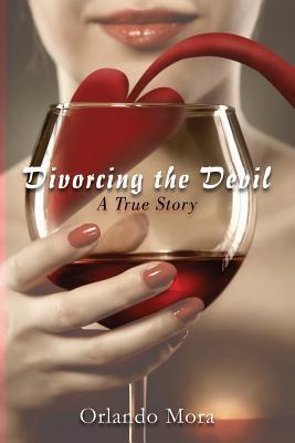 Divorcing the Devil a True Story by Orlando Mora | Goodreads