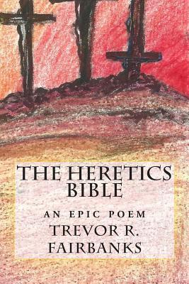 The Heretics Bible by Trevor R. Fairbanks | Goodreads