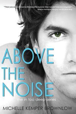 Above the Noise (In Too Deep, #3) by Michelle Kemper Brownlow | Goodreads