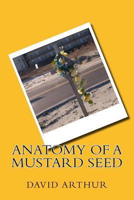 Anatomy of a Mustard Seed by David Arthur | Goodreads