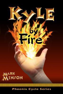 Kyle By Fire (Pheonix Cycle) by Mark Minson | Goodreads