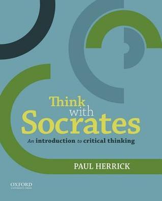 Think with Socrates: An Introduction to Critical Thinking by Paul ...