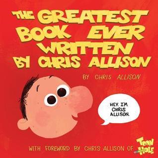 The Greatest Book Ever Written By Chris Allison: With a Forward by ...