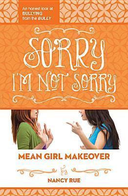 Sorry I'm Not Sorry: An Honest Look at Bullying from the Bully by Nancy ...