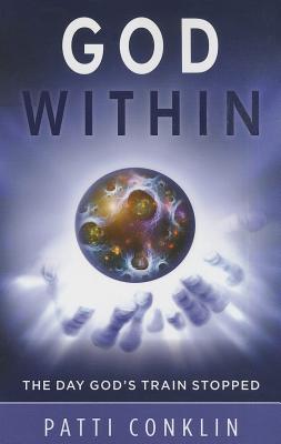 God Within: The Day God's Train Stopped by Patti Conklin | Goodreads