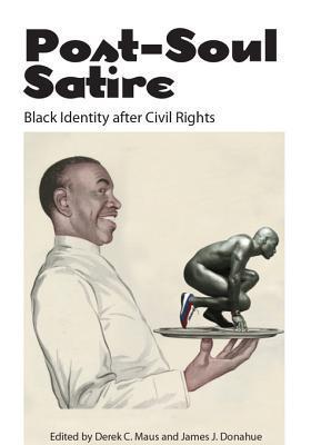 Post-Soul Satire: Black Identity after Civil Rights by Derek C. Maus ...