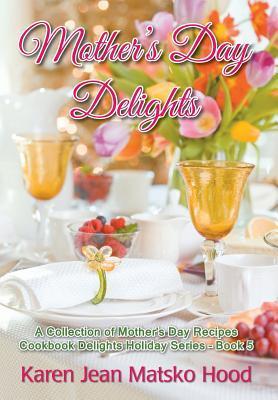Mother's Day Delights Cookbook: A Collection of Mother's Day Recipes by ...