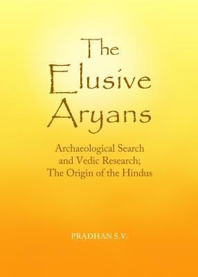 The Elusive Aryans: Archaeological Search and Vedic Research; The Origin of the Hindus by ...