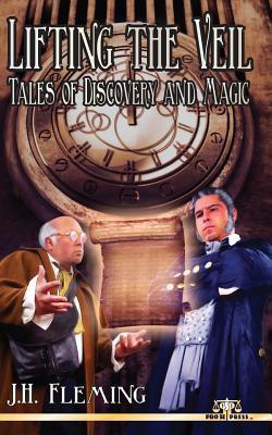 Lifting The Veil: Tales of Discovery and Magic by J.H. Fleming | Goodreads