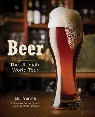 Beer: The Ultimate World Tour by Bill Yenne | Goodreads