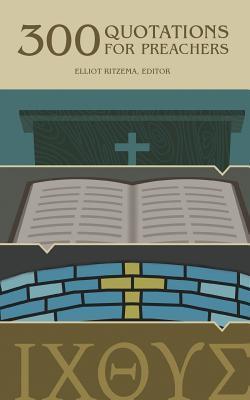 300 Quotations for Preachers by Elliot Ritzema | Goodreads
