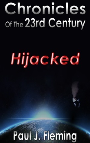 Chronicles of the 23rd Century: Hijacked by Paul J. Fleming | Goodreads