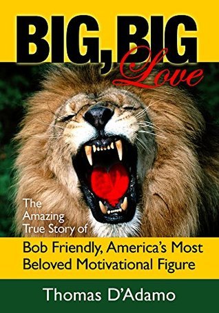 Big, Big Love: The Amazing True Story of Bob Friendly, America's Most ...