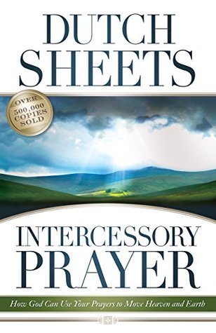 Intercessory Prayer: How God Can Use Your Prayers to Move Heaven and ...