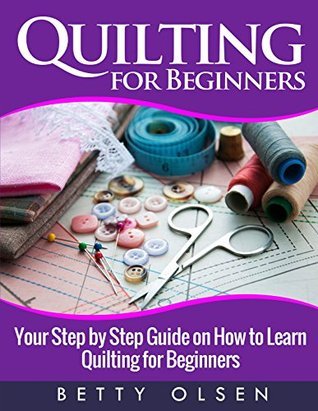 Quilting for Beginners: Your Step by Step Guide on how to Learn ...