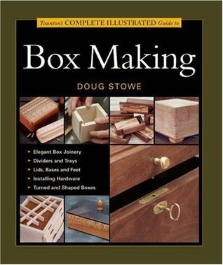 Tauntons Complete Illustrated Guide to Box Making by Doug Stowe | Goodreads