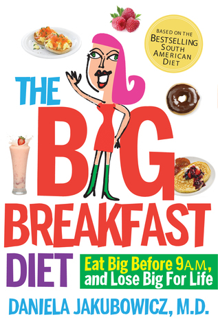 The Big Breakfast Diet: Eat Big Before 9 A.M. and Lose Big for Life by ...