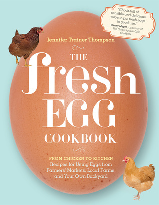The Fresh Egg Cookbook: From Chicken to Kitchen, Recipes for Using Eggs ...
