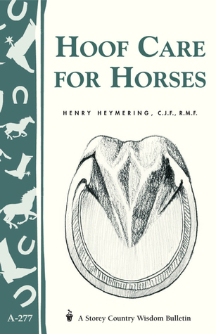 Hoof Care for Horses: by Henry Heymering C.J.F. R.M.F. | Goodreads
