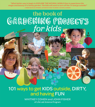 The Book of Gardening Projects for Kids: 101 Ways to Get Kids Outside ...