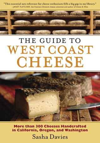 The Guide to West Coast Cheese: More than 300 Cheeses Handcrafted in ...