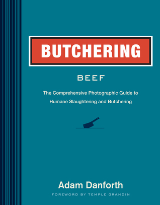Butchering Beef: The Comprehensive Photographic Guide to Humane ...